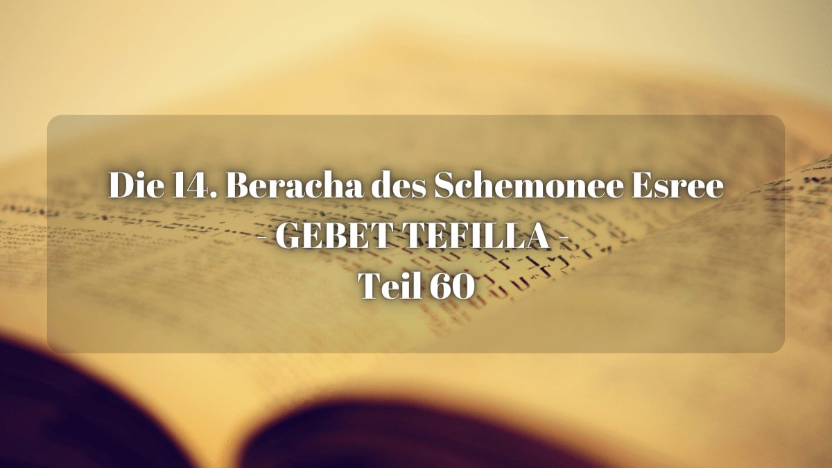 Die vierzehnte Beracha des Schemonee Esree - Geber Tefilla - Teil 60 ...